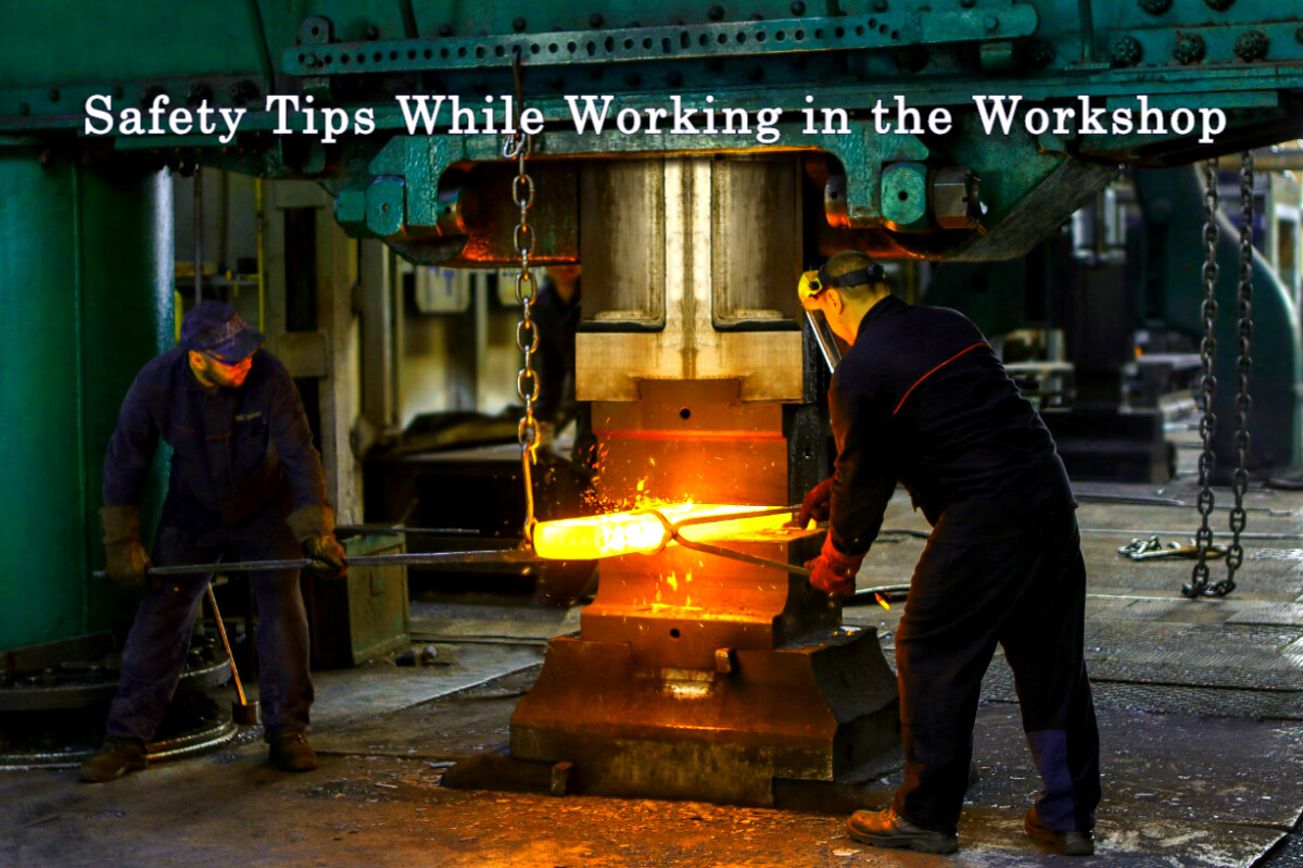 7 Important Safety Tips While Working in the Workshop